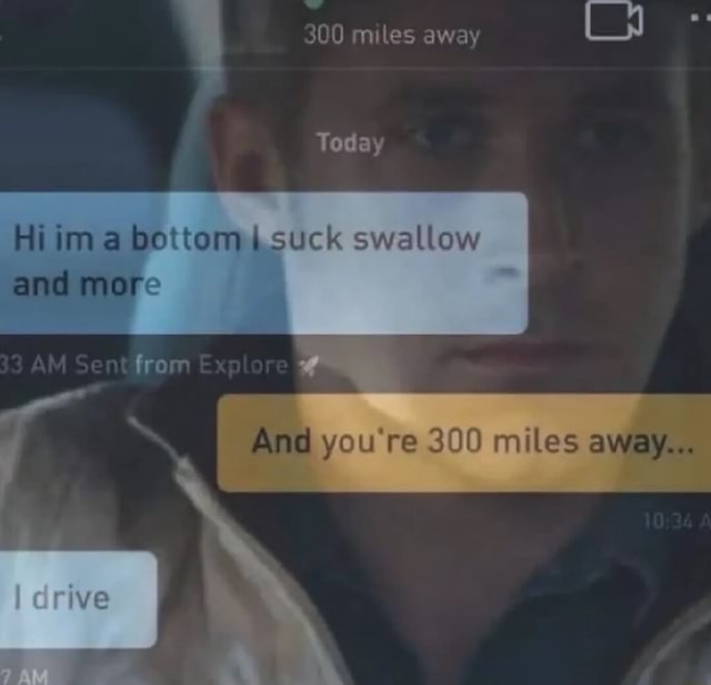 4 300 miles away Today Hi im a bottomi suck swallow and mor from you're ...