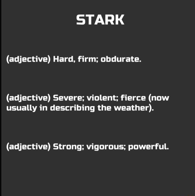STARK (adjective) Hard, firm; obdurate. (adjective) Severe; violent ...