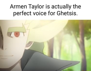 Armen Taylor is actually the perfect voice for Ghetsis. - iFunny
