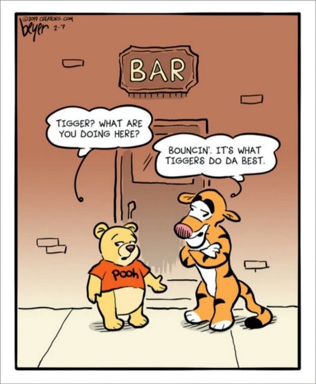 BAR TIGGERS DO DA BEST. TIGGER? WHAT ARE YOU DOING HERE? BOUNCIN'. ITS ...