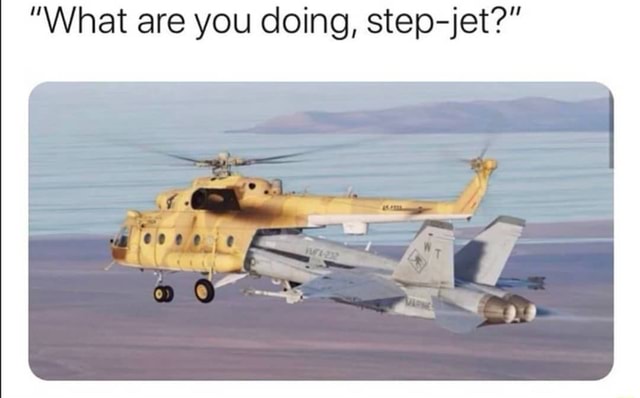 "What are you doing, step-jet?" - iFunny