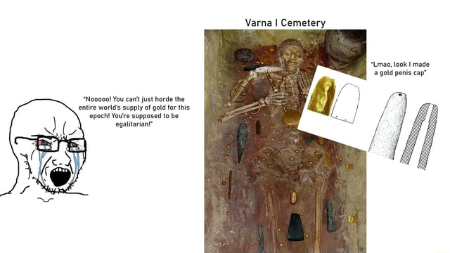 Varna I Cemetery "Lmao, look I made a gold penis cap" *Nooooo! You can ...