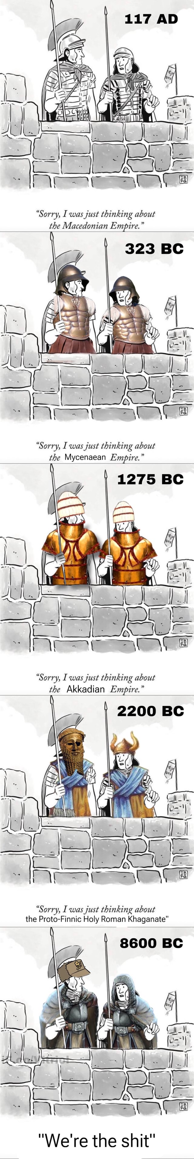 "Sorry, I was just thinking about the Macedonian Empire." "Sorry, I was ...