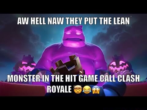 AW HELL NAW THEY PUT THE LEAN MONSTER IN THE HIT GAME CALL CLASH ROYALE ...