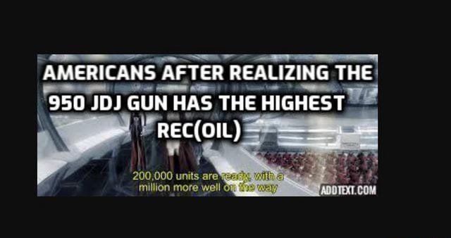 AMERICANS AF "AFTER REALIZING THE: 950 JDJ GU GUN Hi HAS THE HIGHEST ...