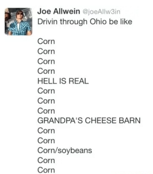 I Joe Allwein I Drivin through Ohio be like Corn Corn Corn Corn HELL IS ...