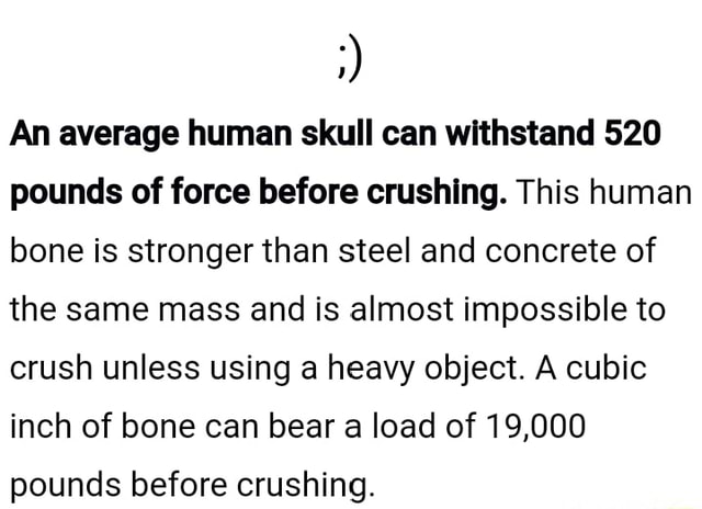 An average human skull can withstand 520 pounds of force before ...