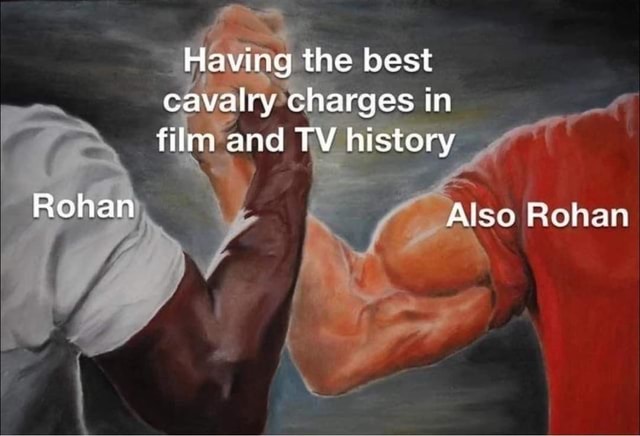 Having the best cavalry charges in film and TV history so Rohan Rohan ...