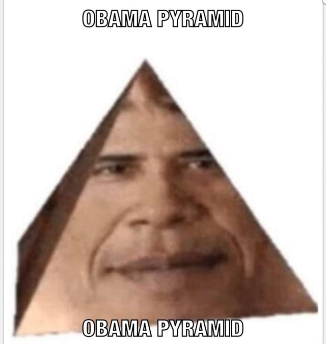 OBAMA PYRAMID - iFunny