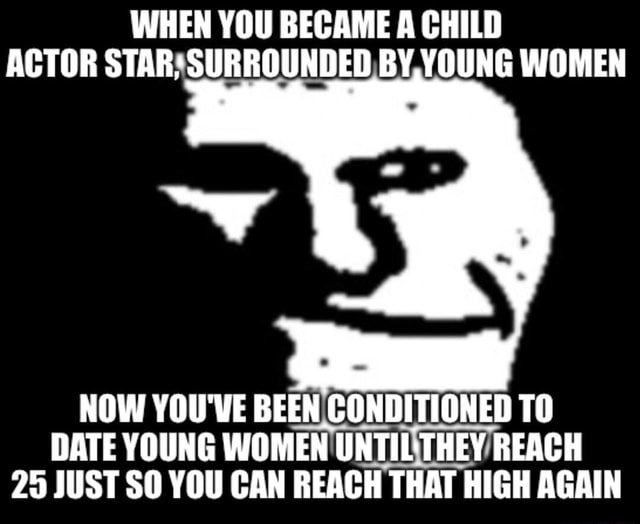 WHEN YOU BECAME A CHILD ACTOR STAR; SURROUNDED BY YOUNG WOMEN NOW YOU ...