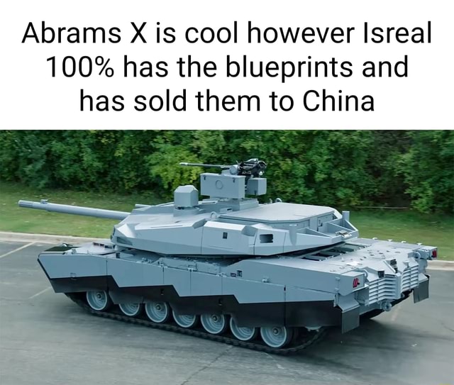 Abrams X is cool however Isreal 100% has the blueprints and has sold ...
