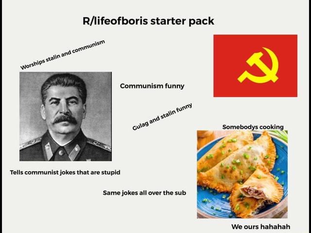 Starter pack Tells communist jokes that are stupid Same jokes all over ...