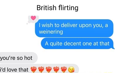 British flirting I wish to deliver upon you, a weinering A quite decent ...