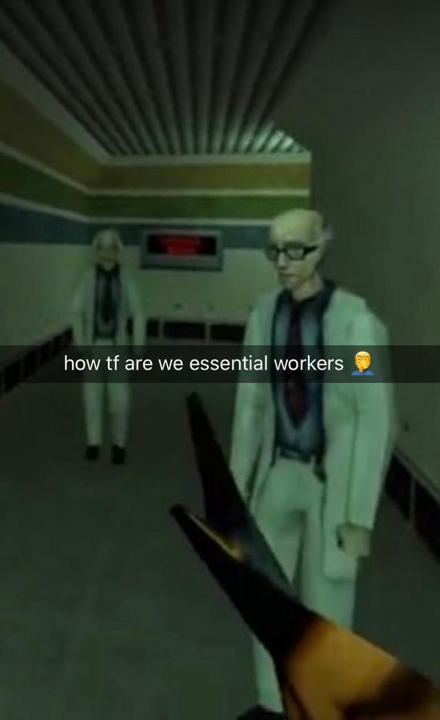 How tf are we essential workers - iFunny