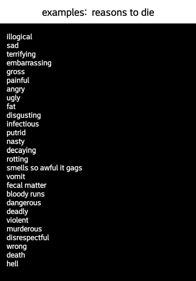 Examples: reasons to die illogical sad terrifying embarrassing gross ...