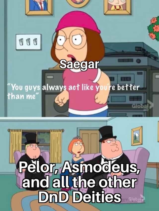 Saegar "You guys always vuure befter fhan me" Pelor, Asmodeus, and all ...