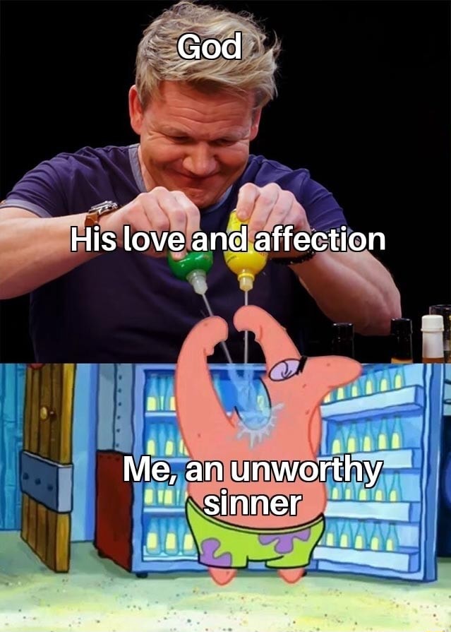 God His love and affection Me, an unworthy sinner - iFunny