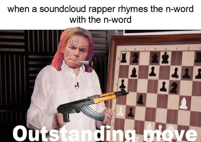 When a soundcloud rapper rhymes the n-word with the n-word - iFunny