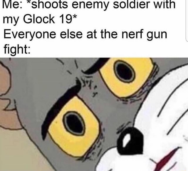 Me: *shoots enemy soldier with my Glock 19* Everyone else at the nerf ...