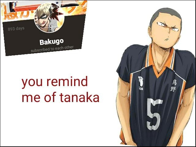 You remind me of tanaka - iFunny