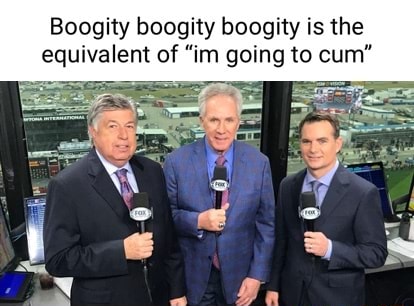 Boogity boogity boogity is the equivalent of "im going to cum" - iFunny ...