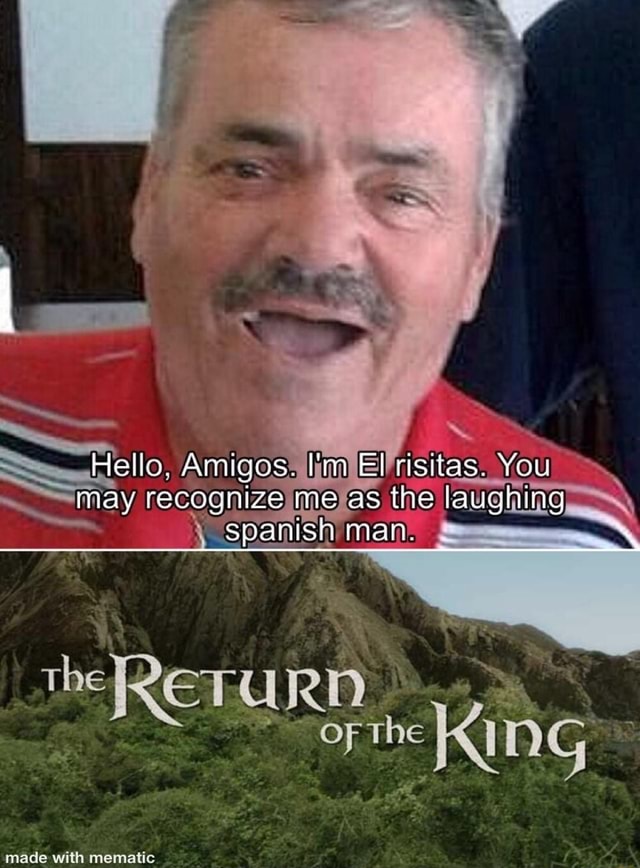 Hello. Amigos. I'm El risitas. You may recognize me as the laughing ...