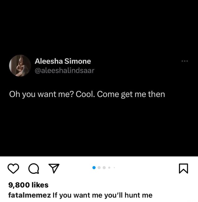 Aleesha Simone Aleesnatinasaar Oh You Want Me Cool Come Get Me Then Av 9800 Likes Fatalmemez