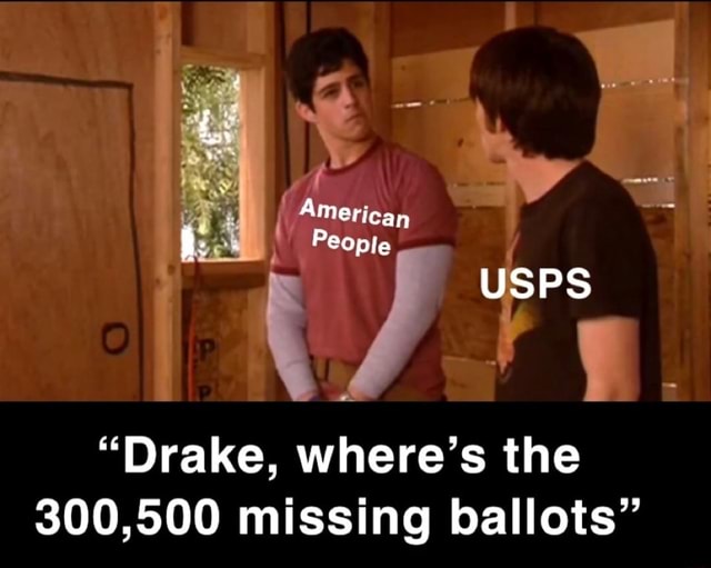 American People USPS "Drake, where's the 300,500 missing ballots" - iFunny