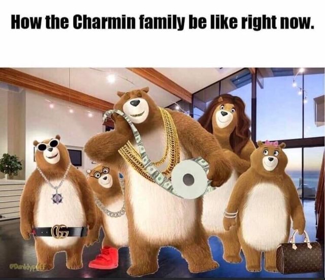How the Charmin family be like right now. - iFunny