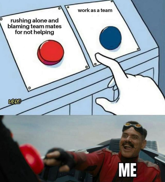Work asa team rushing alone and blaming team mates for not helping - iFunny