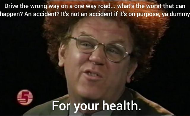Drive the wrong way on a one way road... what's the worst that can ...