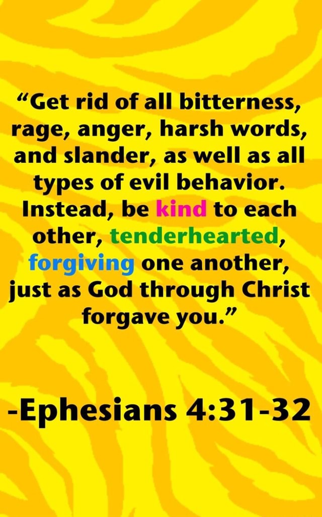 "Get rid of all bitterness, rage, anger, harsh words, and slander, as ...