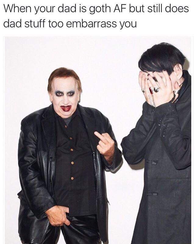 When your dad is goth AF but still does dad stuff too embarrass you ...