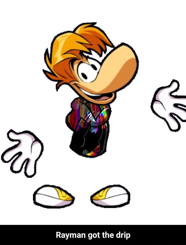 Rayman got the drip - Rayman got the drip - iFunny