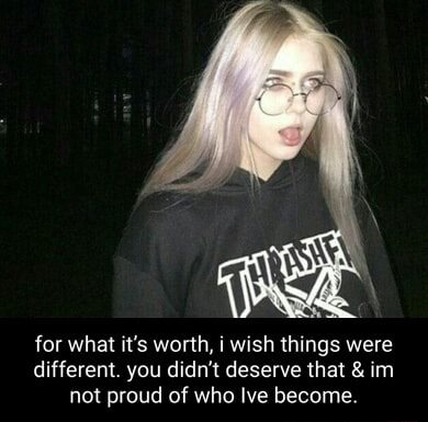 For what it's worth, wish things were different. you didn't deserve ...