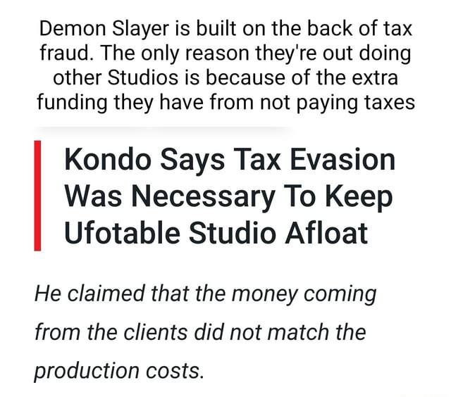 Demon Slayer is built on the back of tax fraud. The only reason they're out doing other Studios ...