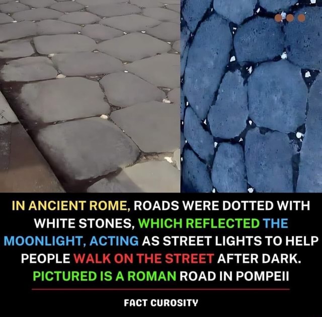 IN ANCIENT ROME, ROADS WERE DOTTED WITH WHITE STONES, WHICH REFLECTED ...