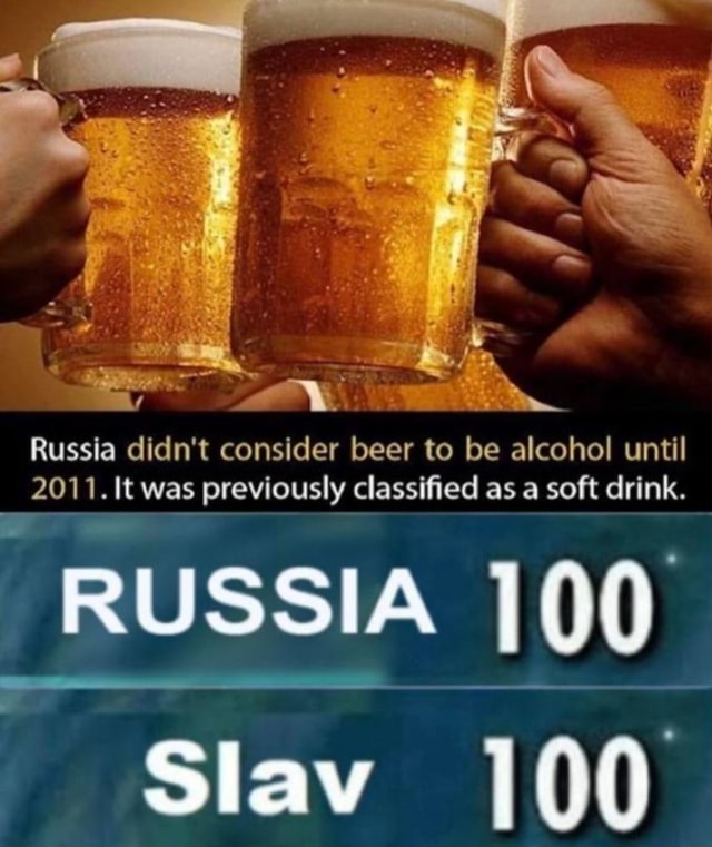 Russia didn't consider beer to be alcohol until 2011. It was previously ...