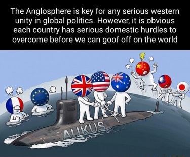 The Anglosphere is key for any serious western unity in global politics ...