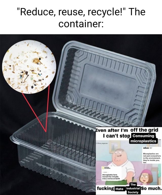 "Reduce, reuse, recycle!" The container: ven after I'm off the grid ...