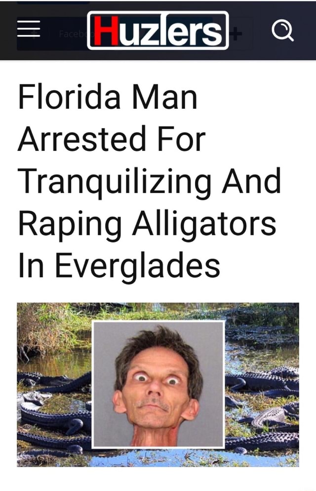 Florida Man Arrested For Tranquilizing And Raping Alligators In ...