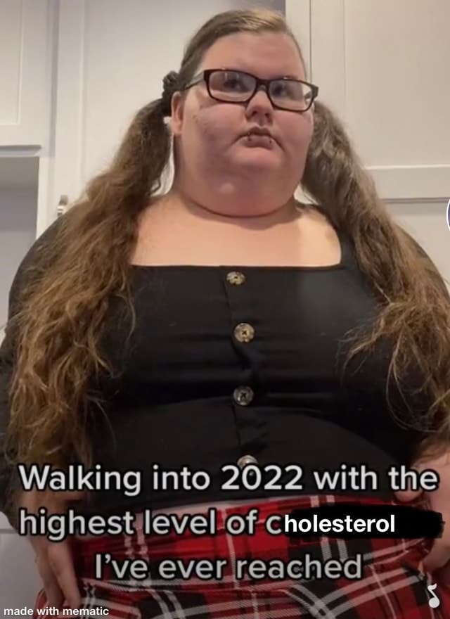 Walking into with the \highest 'of Cholesterol ever with mematic at ...