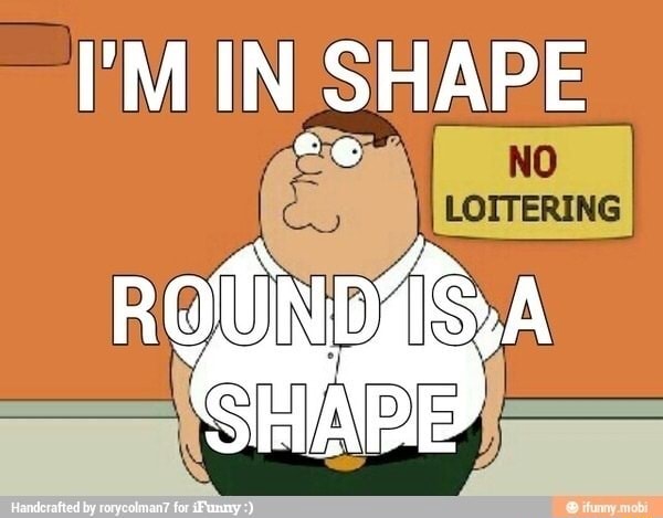Round is a shape haha prete grifin - I'M IN SHAPE Cry NO LOITERING HARE ...