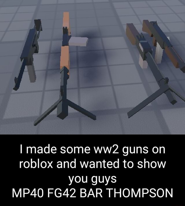 I made some guns on roblox and wanted to show you guys MP40 FG42 BAR ...