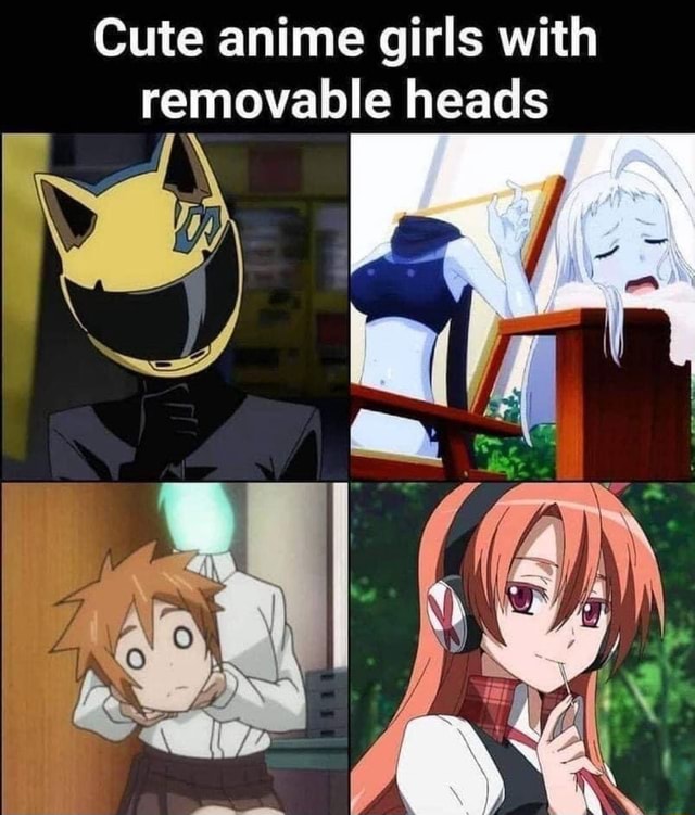 Cute anime girls with removable heads - iFunny