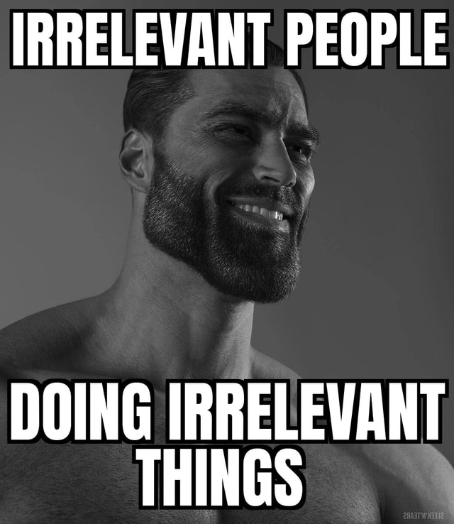IRRELEVANT PEOPLE DOING IRRELEVANT THINGS - iFunny