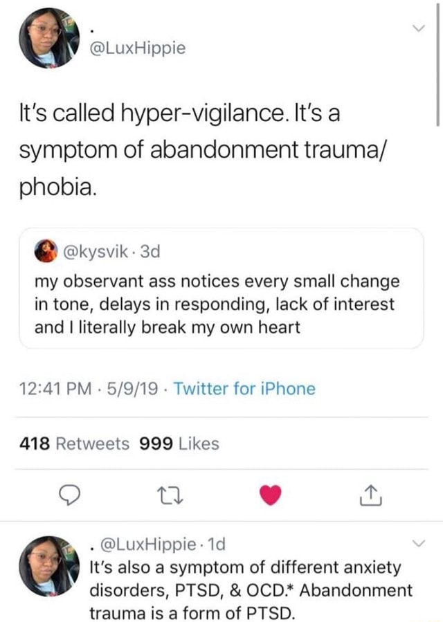 It’s called hyper-vigilance. It's a symptom of abandonment trauma ...