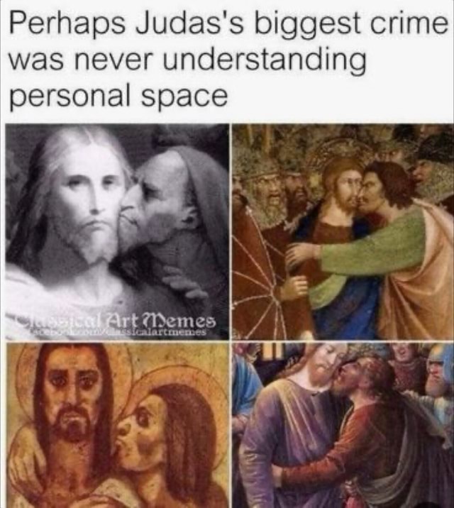 Perhaps Judas's biggest crime was never understanding personal space ...
