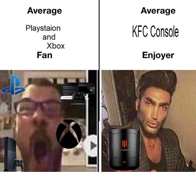 Average Average and KFC Console Xbox Fan Enjoyer OF - iFunny