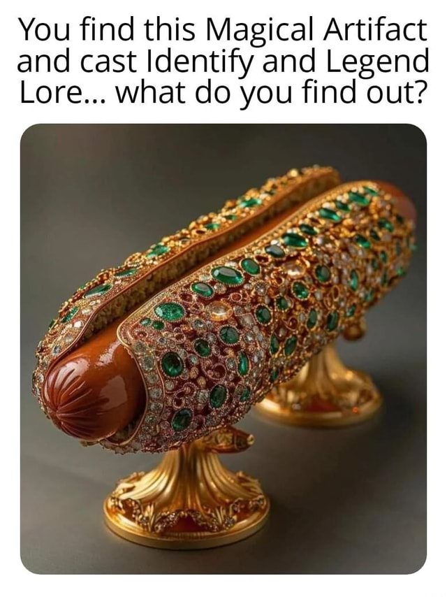 You find this Magical Artifact and cast Identify and Legend Lore ...